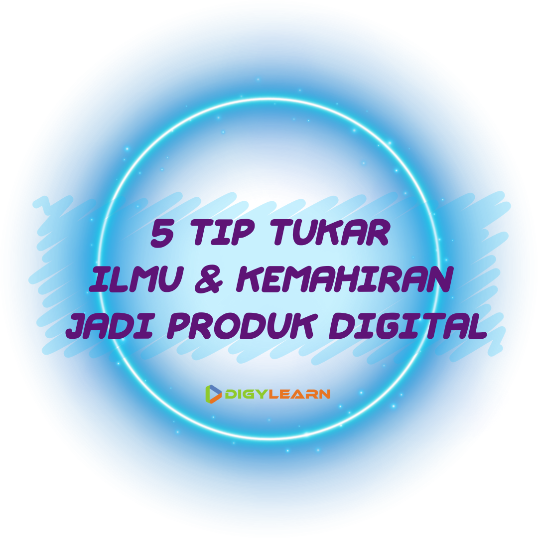 5 Tip Tukar Ilmu & Kemahiran Jadi Produk Digital - Digylearn