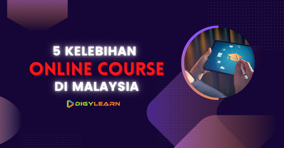 5 Kelebihan Online Course Di Malaysia | Platform Online Course Malaysia - Digylearn